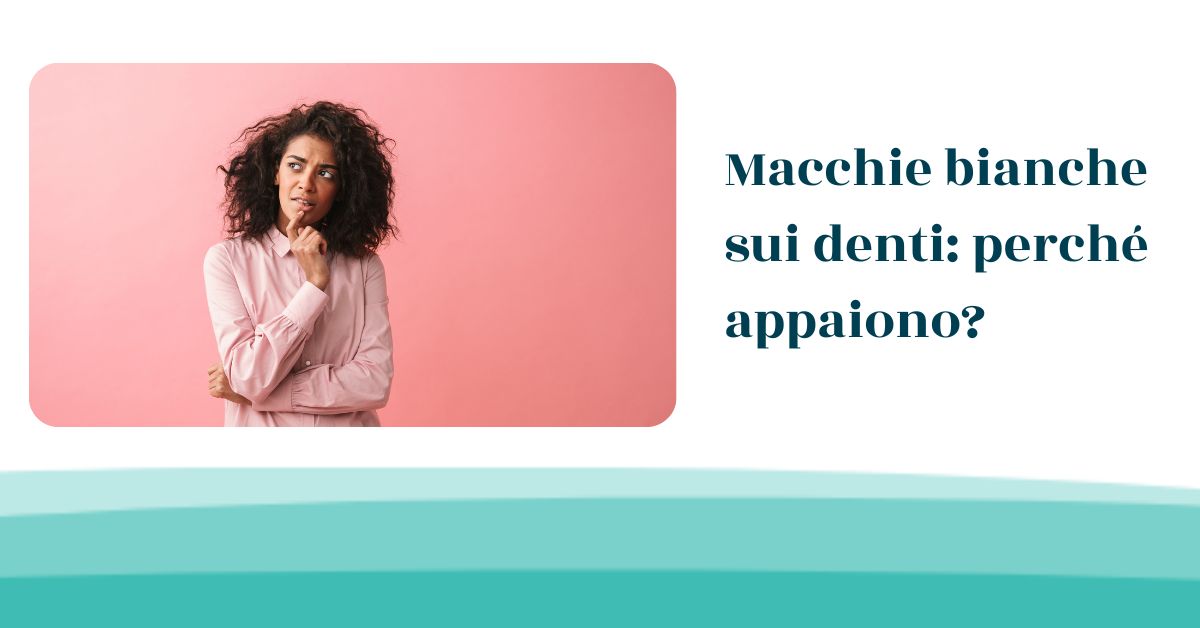 Macchie bianche sui denti: cause e soluzione! - Mauro Savio